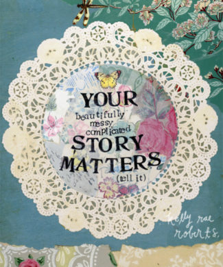 A prayer for telling our stories - Kelly Rae Roberts